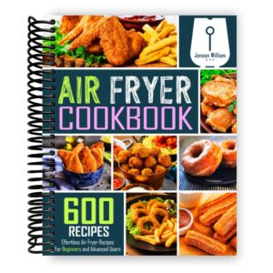 air fryer cookbook: 600 effortless air fryer recipes for beginners and advanced users