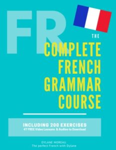 the complete french grammar course: french beginners to advanced - including 200 exercises, audios and video lessons (the complete french course - ... grammar, vocabulary, expressions)