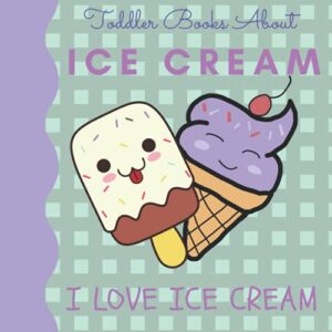 toddler books about ice cream i love ice cream: picture books for toddlers about ice cream