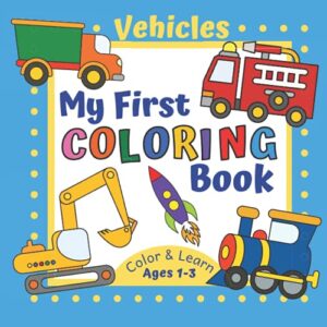 my first coloring book for kids ages 1-3 | vehicles: toddler color & learn book with 40 big simple pictures of things that go