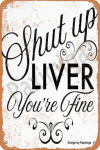 shut up liver you're fine retro look metal 20x30 cm decoration plaque sign for home kitchen bathroom farm garden garage inspirational quotes wall decor