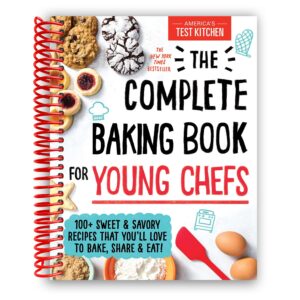 the complete baking book for young chefs: 100+ sweet and savory recipes that you'll love to bake, share and eat!