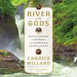 river of the gods: genius, courage, and betrayal in the search for the source of the nile