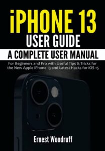 iphone 13 user guide: a complete user manual for beginners and pro with useful tips & tricks for the new apple iphone 13 and latest hacks for ios 15