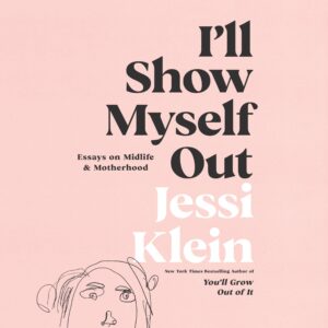 i'll show myself out: essays on midlife and motherhood