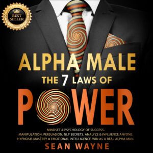 alpha male the 7 laws of power: mindset & psychology of success. manipulation, persuasion, nlp secrets. analyze & influence anyone. hypnosis mastery ● emotional intelligence. win as a real alpha man