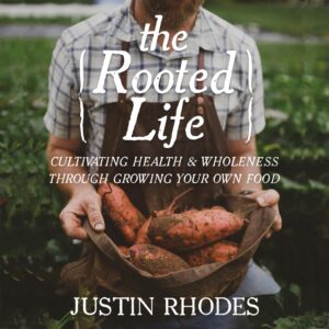 the rooted life: cultivating health and wholeness through growing your own food