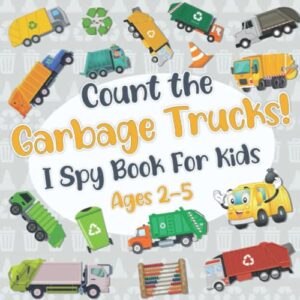 count the garbage trucks! i spy book for kids ages 2-5: garbage and trash truck fun picture puzzle book for kids toddlers: activity book about trash vehicles (garbage truck book for kids)