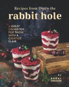 recipes from down the rabbit hole: a great cookbook for those with a creative flair