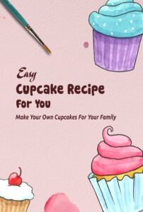 easy cupcake recipe for you: make your own cupcakes for your family: recipes 20 scrumptious cupcakes you can follow