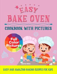 easy bake oven cookbook with pictures: easy and amazing baking recipes for kids