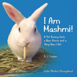 i am mashmi!: a pet bunny gets a new home and a very new life!