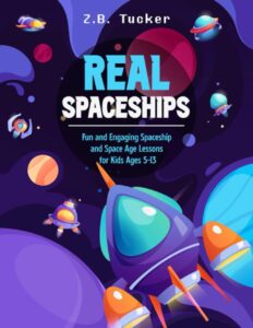 real spaceships: fun and engaging spaceship and space age lessons for kids ages 5-13