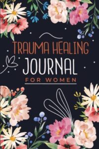 trauma healing journal for women: 90 days trauma recovery workbook with prompts to help guide you through your healing from trauma | self help gift for adults