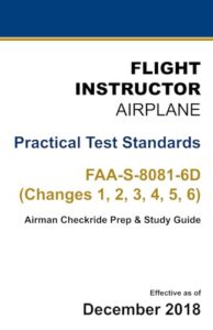 flight instructor - airplane: practical test standards faa-s-8081-6d (changes 1, 2, 3, 4, 5, 6): (airman checkride prep & study guide)