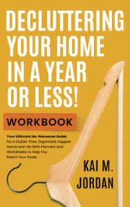 decluttering your home in a year or less! workbook: your ultimate no-nonsense guide for a clutter-free, organized, happier home and life in five easy ... and worksheets (happy decluttered life)