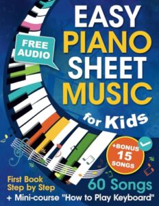 easy piano sheet music for kids + mini-course "how to play keyboard": beginner piano songbook for children and teens with 60 songs. first book step by step (+ free audio)