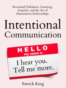 intentional communication: emotional validation, listening, empathy, and the art of harmonious relationships (how to be more likable and charismatic book 20)