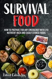 survival foods: how to prepare for any emergency with 213 nutrient- rich and easily stored foods