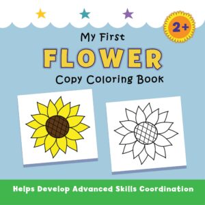 my first flower copy coloring book: helps develop advanced skills coordination