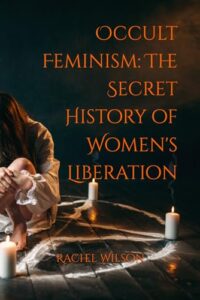 occult feminism: the secret history of women's liberation