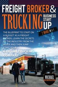 freight broker & trucking business startup: the blueprint to start on a budget as freight broker, learn the secrets of the industry from the inside and then jump start your 6-figure trucking company