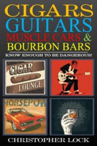 cigars guitars muscle cars & bourbon bars: know enough to be dangerous!