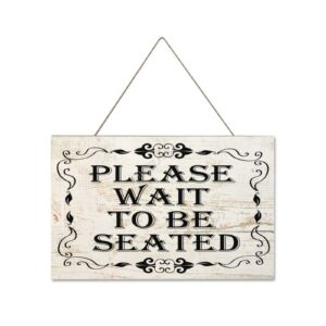 wooden signs, rustic please wait to be seated sign plaque pianted quote home decor farmhouse garden outdoor wall art 8"x12", made in usa #372