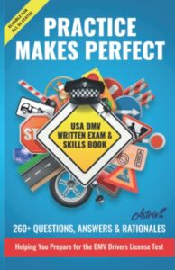 practice makes perfect : usa dmv written exam & skills book: 260+ questions , answers & rationals helping you prepare for the dmv drivers license test (driving experts)