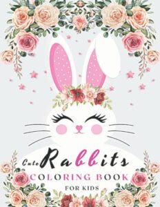 cute rabbits coloring book for kids: bunny coloring book | adorable rabbits coloring book for girls, boys and easter coloring book | make a perfect gift - toddlers & preschool (molly schools)