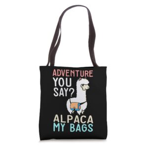 llama i alpaca lovers i adventure you say? alpaca my bags tote bag