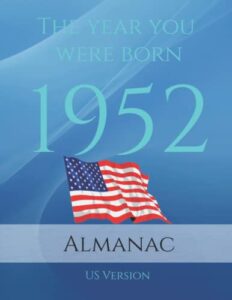 the year you were born 1952 almanac: a book full of interesting facts and trivia over many topics including us events, adverts, movies, music and much more.