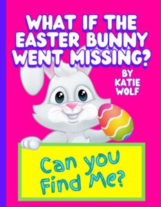 what if the easter bunny went missing?: a fun children's book about the easter bunny