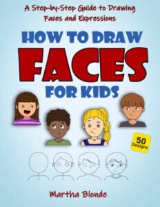 how to draw faces for kids: a step by step guide to drawing faces and expressions