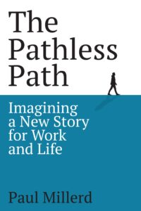 the pathless path: imagining a new story for work and life