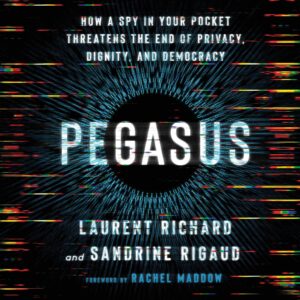 pegasus: how a spy in your pocket threatens the end of privacy, dignity, and democracy