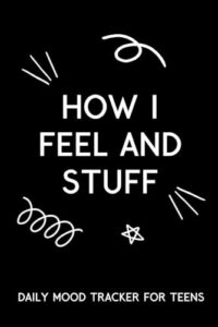 how i feel and stuff: daily mood tracker for teens: daily journal for tracking mood, self-care, gratitude, goals, sleep and energy, mental health and ... journal for teen boys, girls and young adults