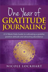 one year of gratitude journaling: a 52 week daily guide to cultivating a grateful, positive attitude and attracting abundance (nicole lockhart books)