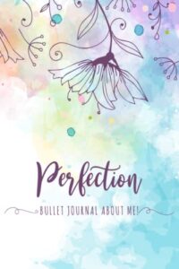 perfection: a bullet journal about me: start anytime, weekly/monthly, productivity, fitness and financial tracking, dot grid planner