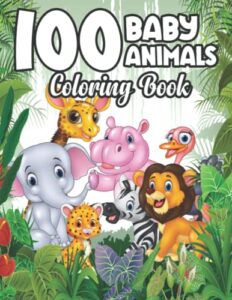 100 baby animals coloring book: fun coloring book for kids boys and girls featuring 100 cute baby animals from forests, jungles, oceans and farms