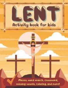 lent activity book for kids: lenten season catholic activities: preparing the heart for easter | coloring pages, mazes, bible verses, reflections, and much more!