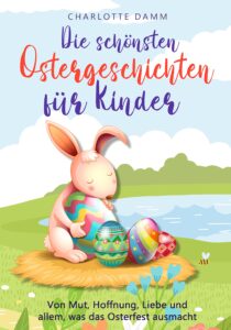 die schönsten ostergeschichten für kinder : von mut, hoffnung, liebe und allem, was das osterfest ausmacht (german edition)