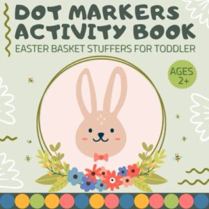 easter basket stuffers for toddler: dot markers activity book: for toddlers, for kids ages 2-4: easter gift idea for girls and boys