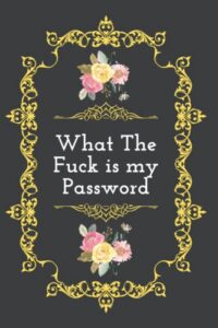 what the fuck is my password: personal internet information private . internet password logbook, organizer for username , website login , email. 110 pages size 6 x 9 inches