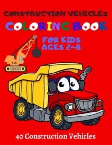 construction vehicles coloring book: trucks coloring book for the little engineer with cranes, excavators, dump trucks and trucks for kids & toddlers. ... and 4-8 (cute books for the little engineer)