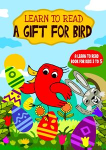 learn to read : a gift for bird - a learn to read book for kids 3-5: an early sight words story for kindergarten children and preschoolers (learn to read happy bird 5)