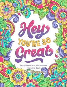 hey you're so great: inspirational and motivational coloring book. positive quotes and stress relief for adults.