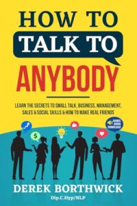 how to talk to anybody: learn the secrets to small talk, business, management, sales & social conversations & how to make real friends (communication skills)