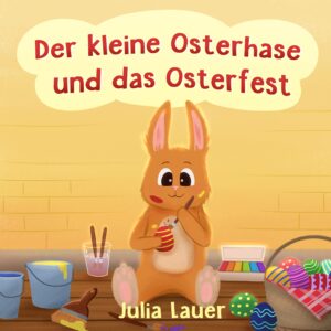 der kleine osterhase und das osterfest: ein bilderbuch über den fleißigen osterhasen, der zu ostern viel zu tun hat - für kinder ab 1-3 jahre (german edition)