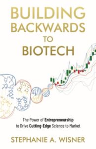 building backwards to biotech: the power of entrepreneurship to drive cutting-edge science to market